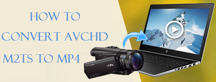 How to Convert AVCHD M2TS to MP4 without Losing Quality | Top 5 Ways