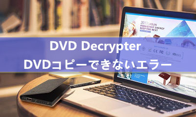 DVD Decrypterでよくあるエラーと対処法
